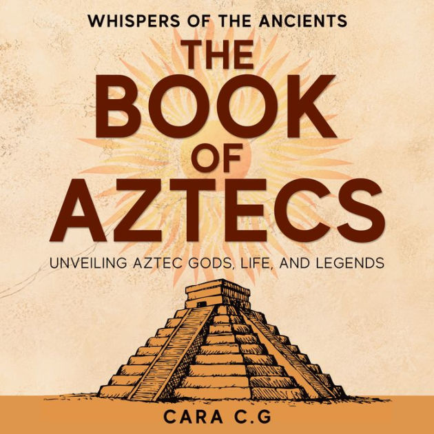 The Book of Aztecs: Whispers of the Ancients - Unveiling Aztec Gods ...