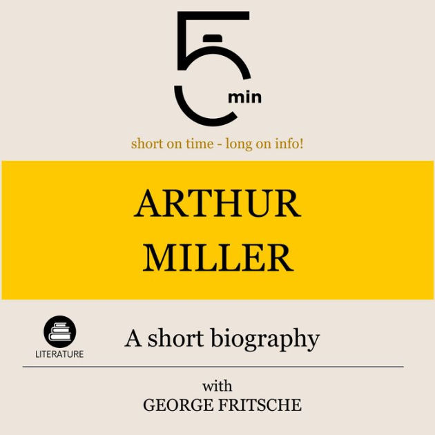 Arthur Miller: A short biography: 5 Minutes: Short on time - long on ...