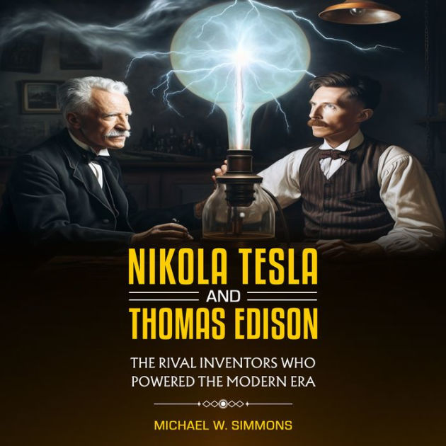 Nikola Tesla and Thomas Edison: (2 Books in 1) The Rival Inventors Who ...