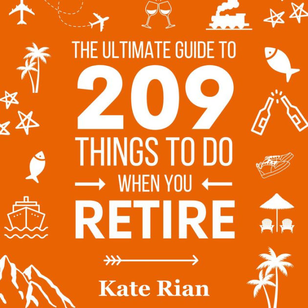 Ultimate Guide to 209 Things to Do When You Retire, The - The perfect gift for men & women with ...