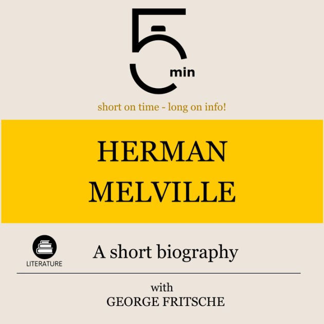 Herman Melville: A short biography: 5 Minutes: Short on time - long on ...