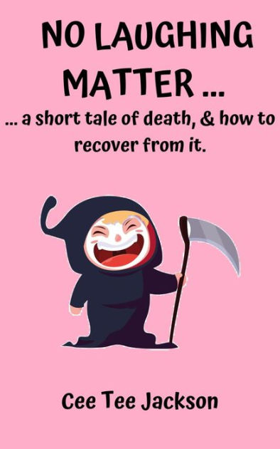 NO LAUGHING MATTER ... a short tale of death, & how to recover from it. by Colin (Cee Tee ...
