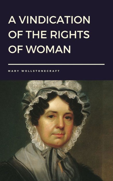 A Vindication of the Rights of Woman by Mary Wollstonecraft by Mary ...