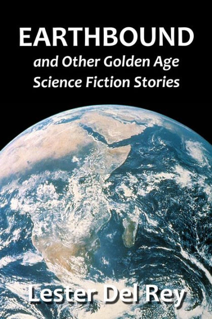 Earthbound and Other Golden Age Science Fiction Stories by Lester Del Rey | eBook | Barnes & Noble®