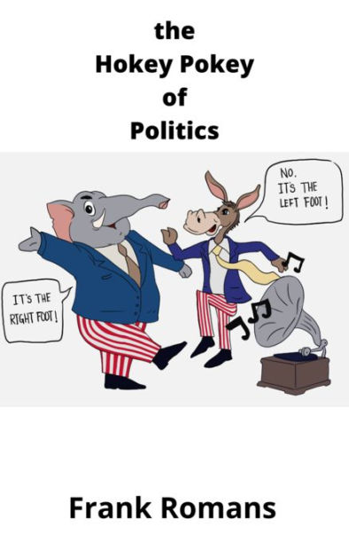 The Hokey Pokey Of Politics By Frank Romans Hardcover Barnes And Noble®