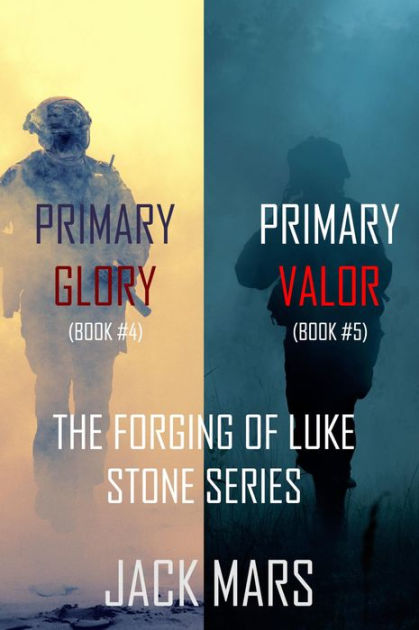 The Forging of Luke Stone Bundle: Primary Glory (#4) and Primary Valor (#5) by Jack Mars | eBook ...