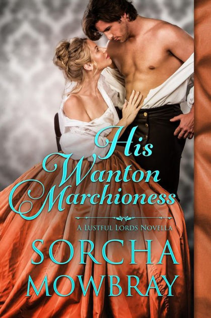 His Wanton Marchioness: A Steamy Victorian Romance by Sorcha Mowbray | eBook | Barnes & Noble®