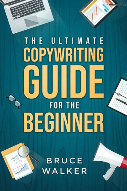 The Ultimate Copywriting guide for the Beginner by Bruce Walker | eBook | Barnes & Noble®