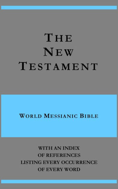 The New Testament - World Messianic Bible - with an index of references ... The New Testament - World Messianic Bible - with an index of references ...