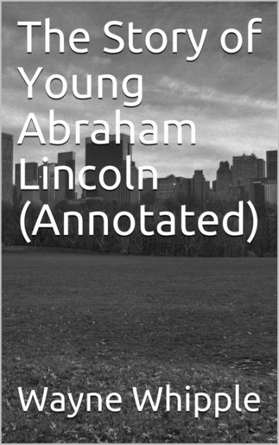 The Story of Young Abraham Lincoln (Annotated) by Wayne Whipple | eBook ...