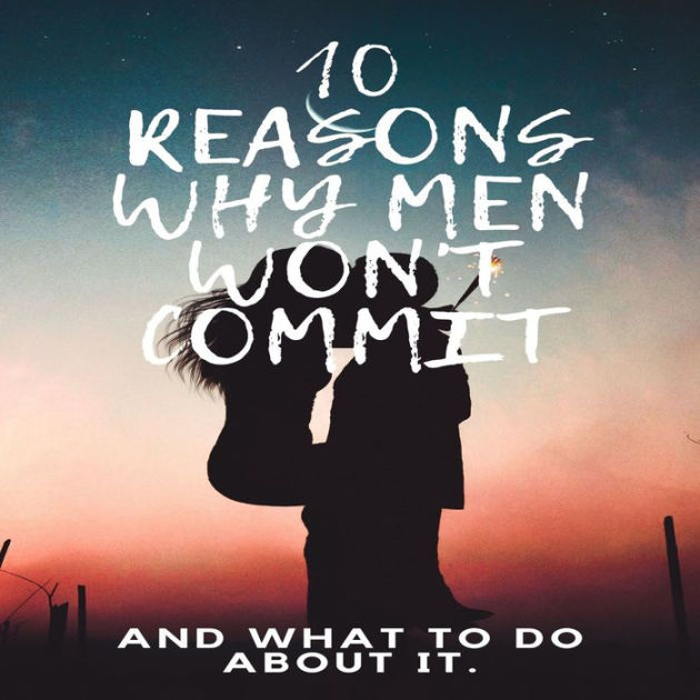 10 Reasons Why Men Wont Commit By Elibel Jean by Elibel Jean | eBook | Barnes & Noble®