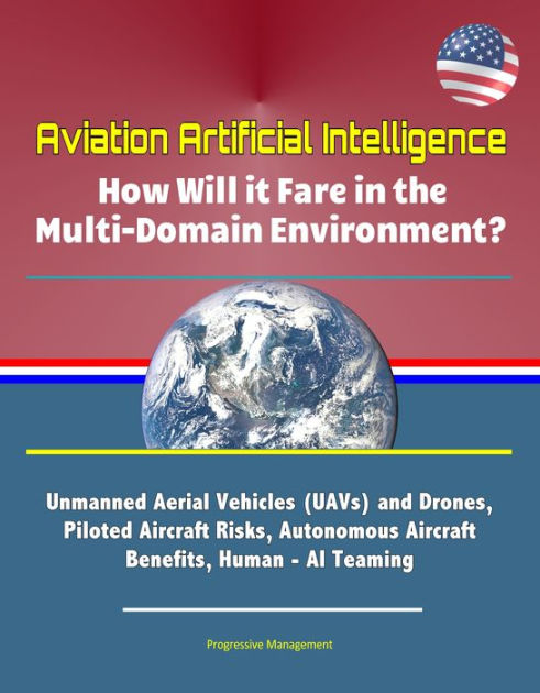 Aviation Artificial Intelligence: How Will it Fare in the Multi-Domain Environment? Unmanned ...