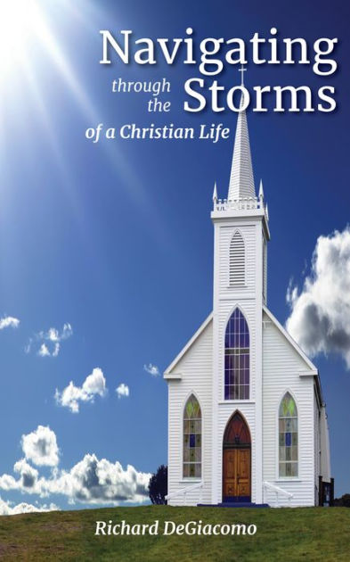 Navigating through the Storms of a Christian Life by Richard DeGiacomo ... Navigating through the Storms of a Christian Life by Richard DeGiacomo ...