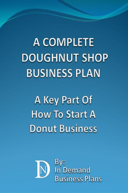 A Complete Doughnut Shop Business Plan: A Key Part Of How To Start A ...