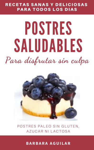 Postres Saludables para Disfrutar sin Culpa. Postres Paleo sin Gluten, Azucar ni Lactosa by ...