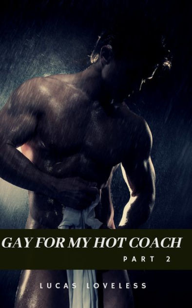 Gay For My Hot Coach Part 2 By Lucas Loveless Ebook Barnes And Noble®