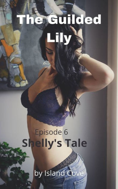 The Guilded Lily. Episode 6. Shelly's Tale. by Island Cove | eBook | Barnes & Noble®