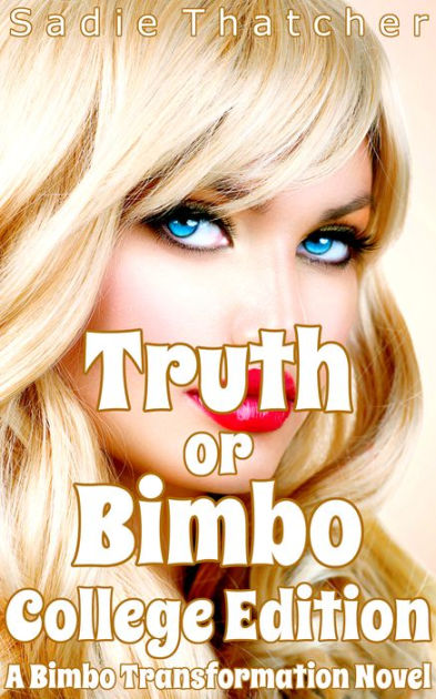 Truth Or Bimbo College Edition A Bimbo Transformation Novel By Sadie