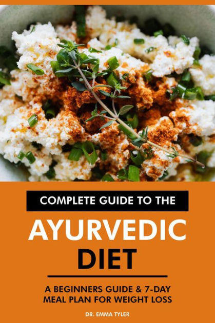 Complete Guide To The Ayurvedic Diet A Beginners Guide And 7 Day Meal