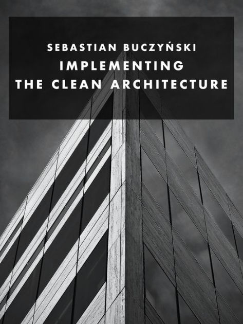 Implementing The Clean Architecture Python Edition By Sebastian Buczynski Ebook Barnes And Noble®