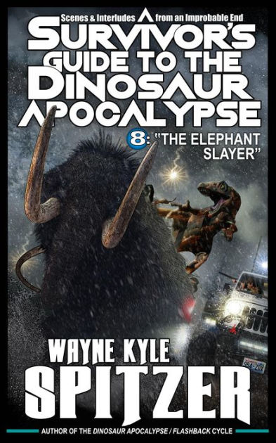 A Survivor's Guide to the Dinosaur Apocalypse, Episode Eight: "The Elephant Slayer" by Wayne ...