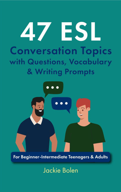 47 ESL Conversation Topics with Questions, Vocabulary & Writing Prompts ...