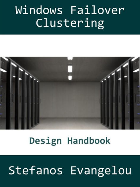 Windows Failover Clustering Design Handbook by Stefanos Evangelou ... Windows Failover Clustering Design Handbook by Stefanos Evangelou ...