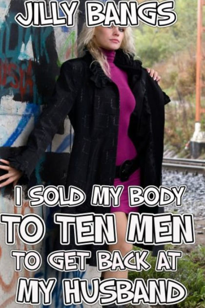 I Sold My Body To Ten Men To Get Back At My Husband By Jilly Bangs