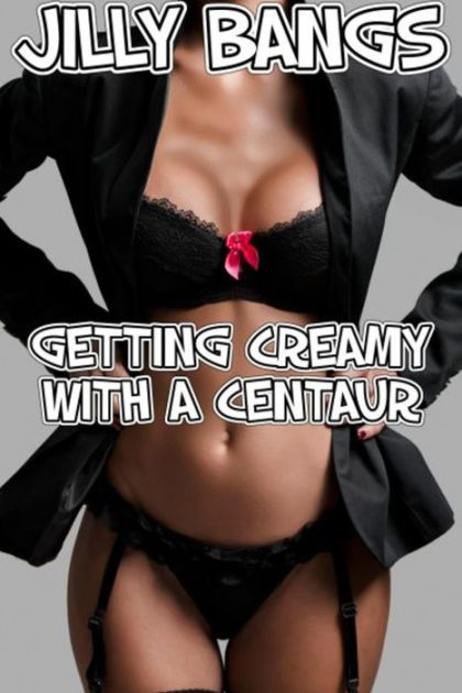 Getting Creamy With A Centaur by Jilly Bangs | eBook | Barnes & Noble®