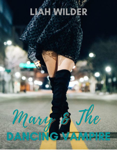 Mary And The Dancing Vampire By Liah Wilder Ebook Barnes And Noble®