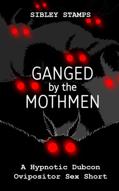 Ganged By The Mothmen A Hypnotic Dubcon Ovipositor Sex Short By Sibley Stamps Ebook Barnes