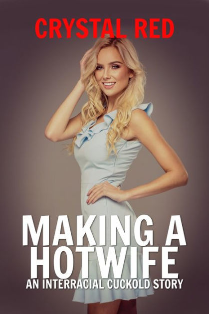 Making a Hotwife An Interracial Cuckold Story by Crystal Red | eBook | Barnes & Noble®