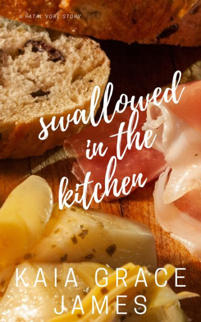 A Fatal Vore Story Swallowed In The Kitchen By Kaia Grace James Ebook Barnes And Noble®