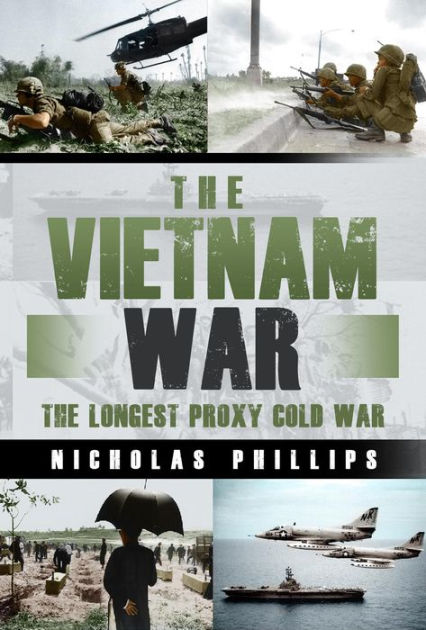 The Vietnam War: The Longest Proxy Cold War by Nicholas Phillips ...