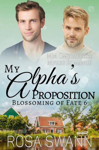 My Alpha's Proposition: MM Omegaverse Mpreg Romance (Blossoming of Fate, #6) by Rosa Swann ...