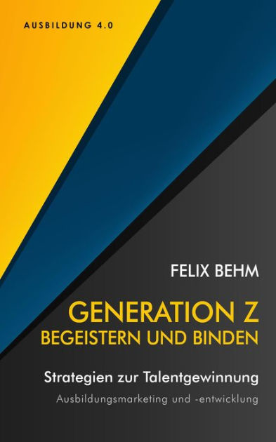 Generation Z - Begeistern und Binden by Felix Behm | eBook | Barnes ... Generation Z - Begeistern und Binden by Felix Behm | eBook | Barnes ...