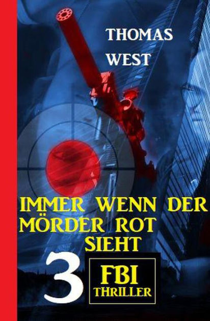 Immer wenn der Mörder rot sieht: 3 FBI Thriller by Thomas West | eBook | Barnes & Noble®