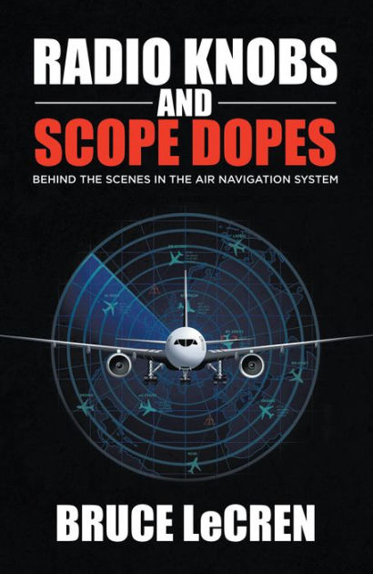 Radio Knobs And Scope Dopes Behind The Scenes In The Air Navigation System By Bruce Lecren