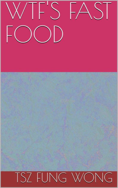 Wtf's Fast Food by Tsz Fung Wong | eBook | Barnes & Noble®