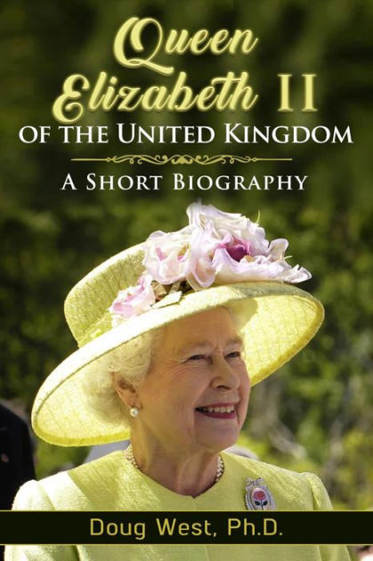 Queen Elizabeth II of the United Kingdom: A Short Biography by Doug ...