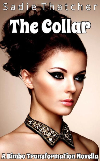 The Collar A Bimbo Transformation Novella By Sadie Thatcher Ebook
