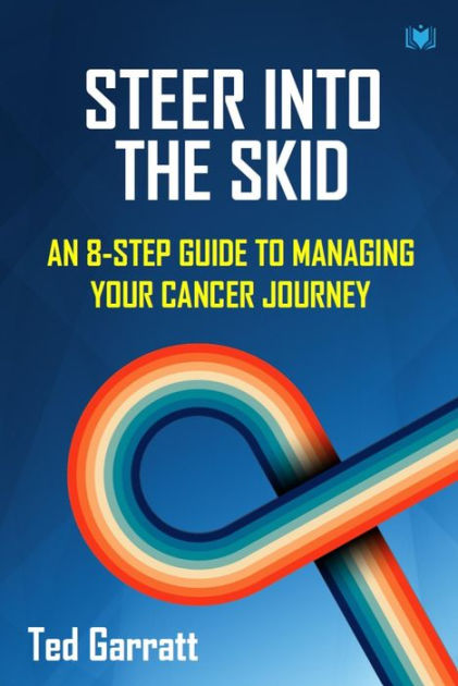 Steer Into The Skid: An 8-Step Guide to Managing Your Cancer Journey [US] by Ted Garratt ...