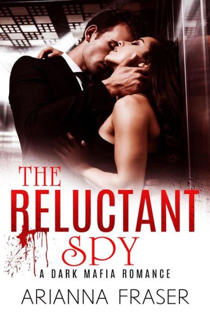 The Reluctant Spy (The Corporation - dark tales of love, lust and danger, #2) by Arianna Fraser ...