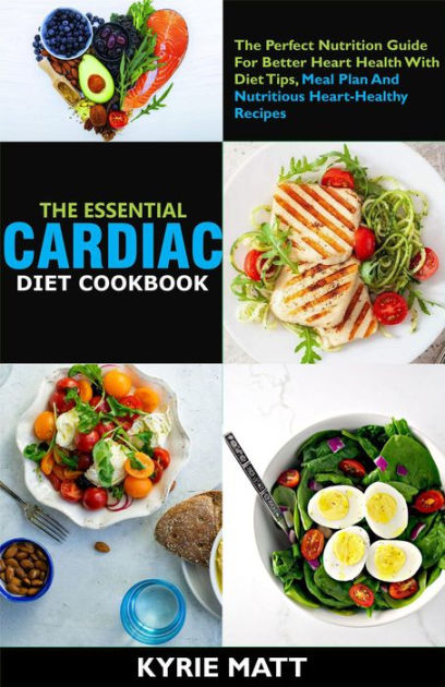 The Essential Cardiac Diet Cookbook The Perfect Nutrition Guide For