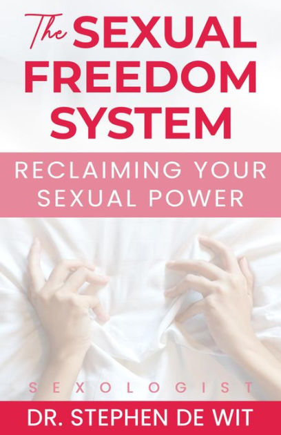 The Sexual Freedom System Reclaiming Your Sexual Power By Dr Stephen