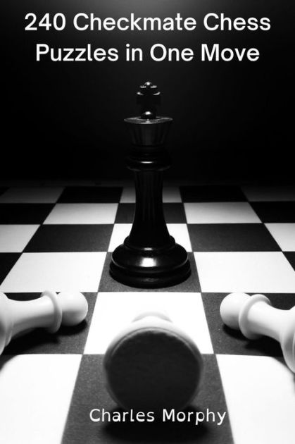 240 Checkmate Chess Puzzles in One Move (How to Choose a Chess Move) by ... 240 Checkmate Chess Puzzles in One Move (How to Choose a Chess Move) by ...