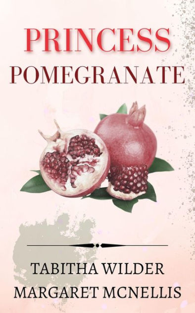 Princess Pomegranate by Tabitha Wilder, Margaret McNellis | eBook | Barnes & Noble®