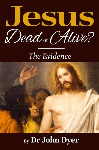 Jesus - Dead or Alive? by Dr John Dyer | eBook | Barnes & Noble®