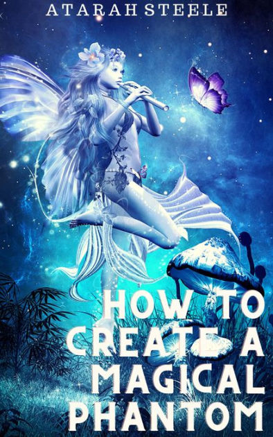 How to Create a Magical Phantom by Atarah Steele | eBook | Barnes & Noble®
