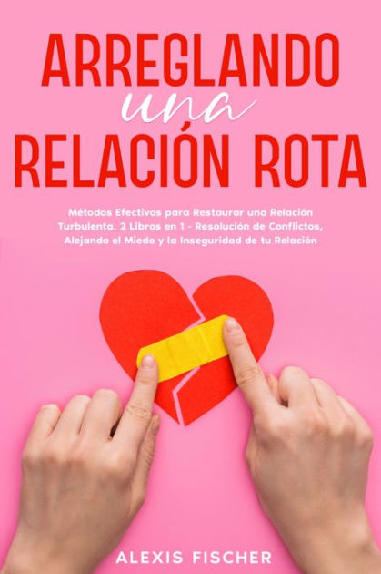 Arreglando una Relación Rota: Métodos Efectivos para Restaurar una Relación Turbulenta. Libros ...